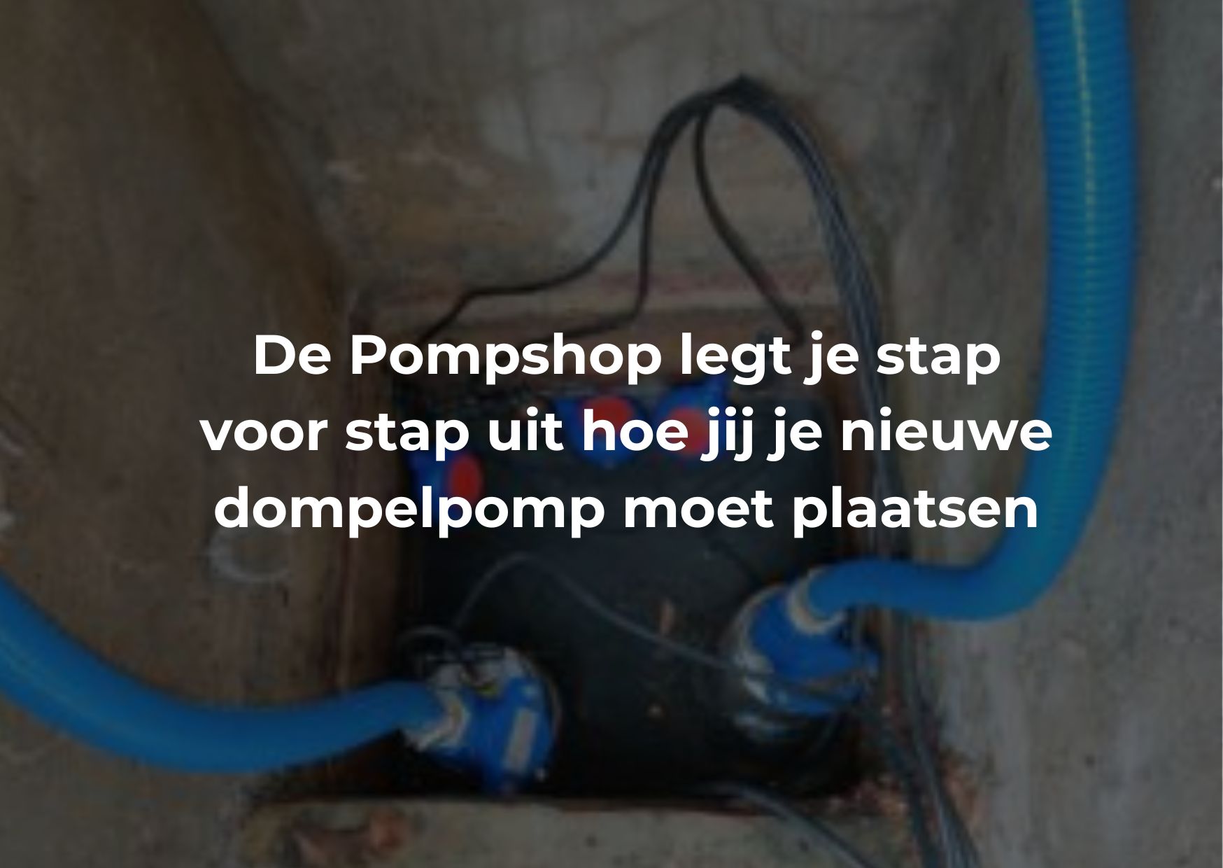 Een dompelpomp plaatsen: De Pompshop legt uit hoe je het doet.